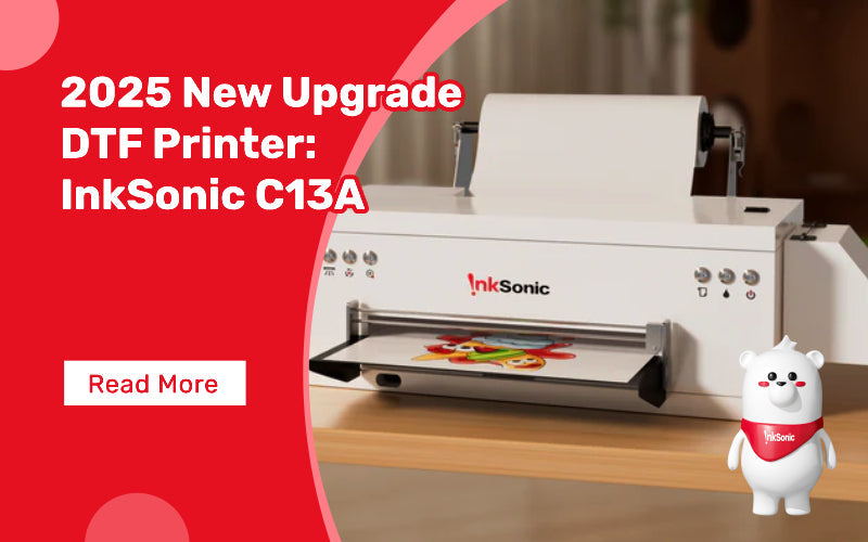 2025 Newest Upgrade DTF Printer You Must Have: InkSonic C13A