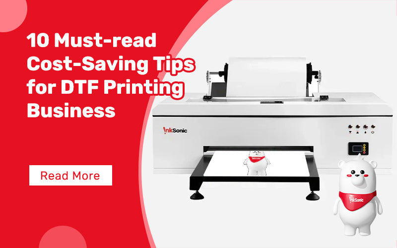 10 Must-read Cost-Saving Tips for DTF Printing Business – InkSonic