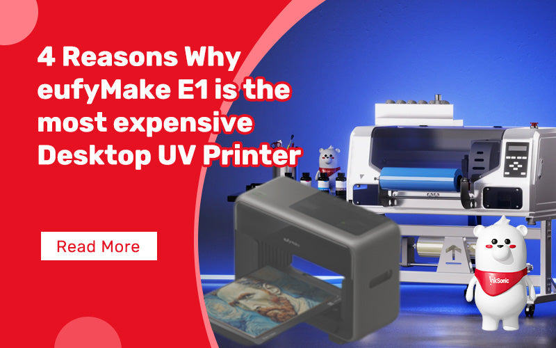 Why eufyMake E1 is the Most Expensive Desktop UV Printer – InkSonic