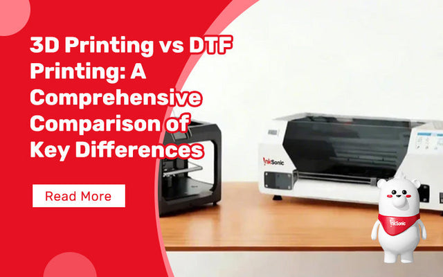 3D Printing vs DTF Printing: Which is more suitable for your needs? – InkSonic