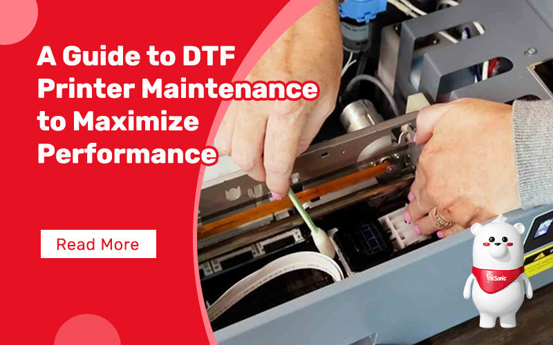 A Guide to DTF Printer Maintenance to Maximize Performance – InkSonic