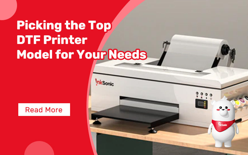 Picking the Top DTF Printer Model for Your Needs – InkSonic