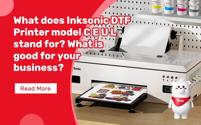 What does Inksonic DTF Printer model C E U L stand for? What is good f ...