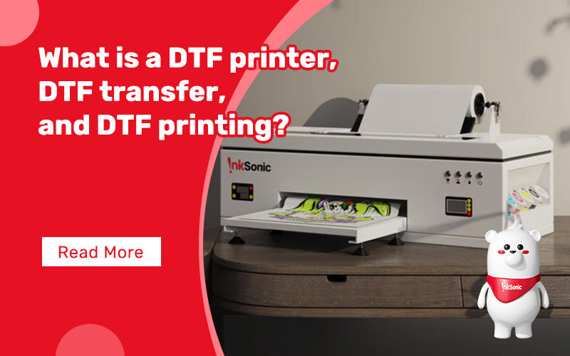 What is a DTF printer, DTF transfer, and DTF printing? – InkSonic