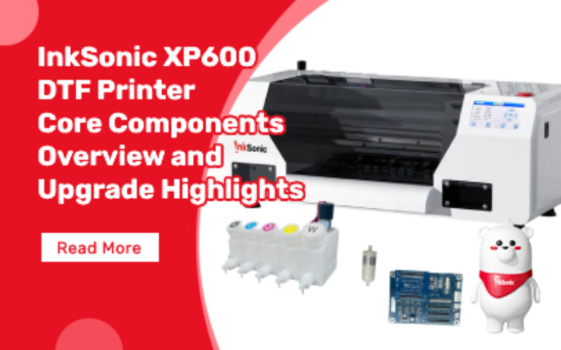 InkSonic XP600 DTF Printer Core Components Overview and Upgrade Highlights