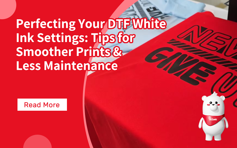 Perfecting Your DTF White Ink Settings: Tips for Smoother – InkSonic