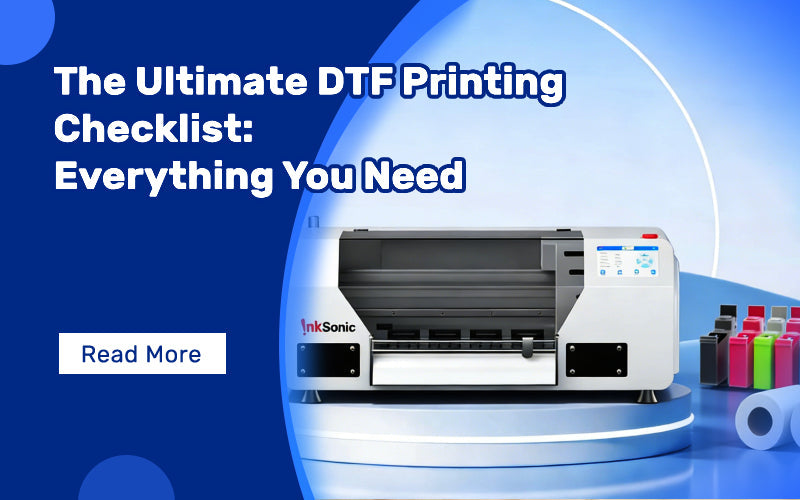 The Ultimate DTF Printing Checklist: Everything You Need – InkSonic