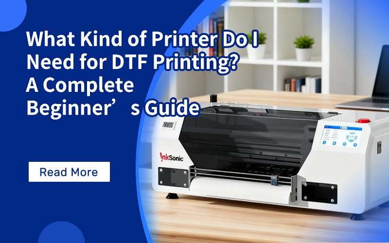 What Kind of Printer Do I Need for DTF Printing? – InkSonic
