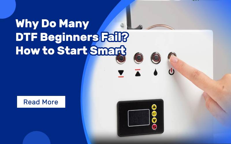 Why Do Many DTF Beginners Fail? How to Start Smart – InkSonic
