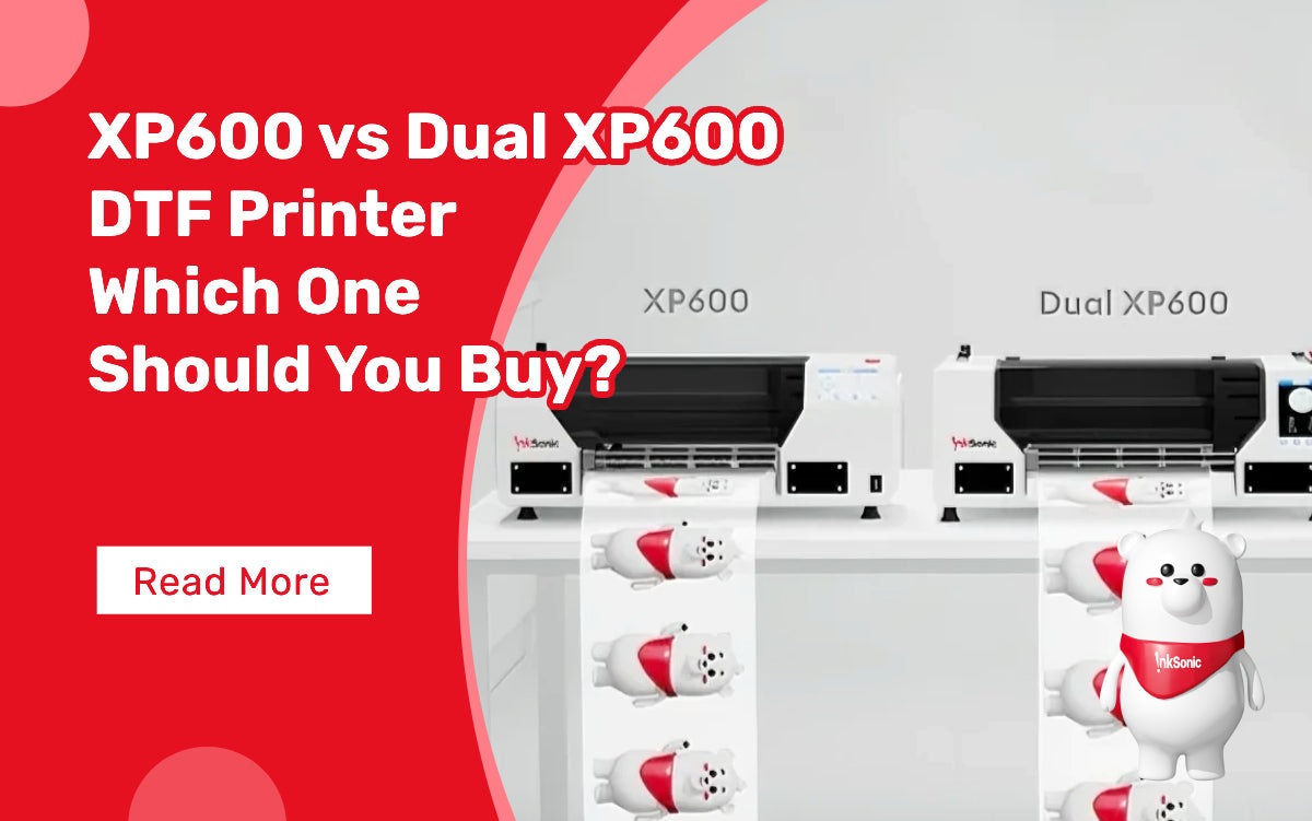 XP600 vs Dual XP600 DTF Printer – Which One Should You Buy? – InkSonic